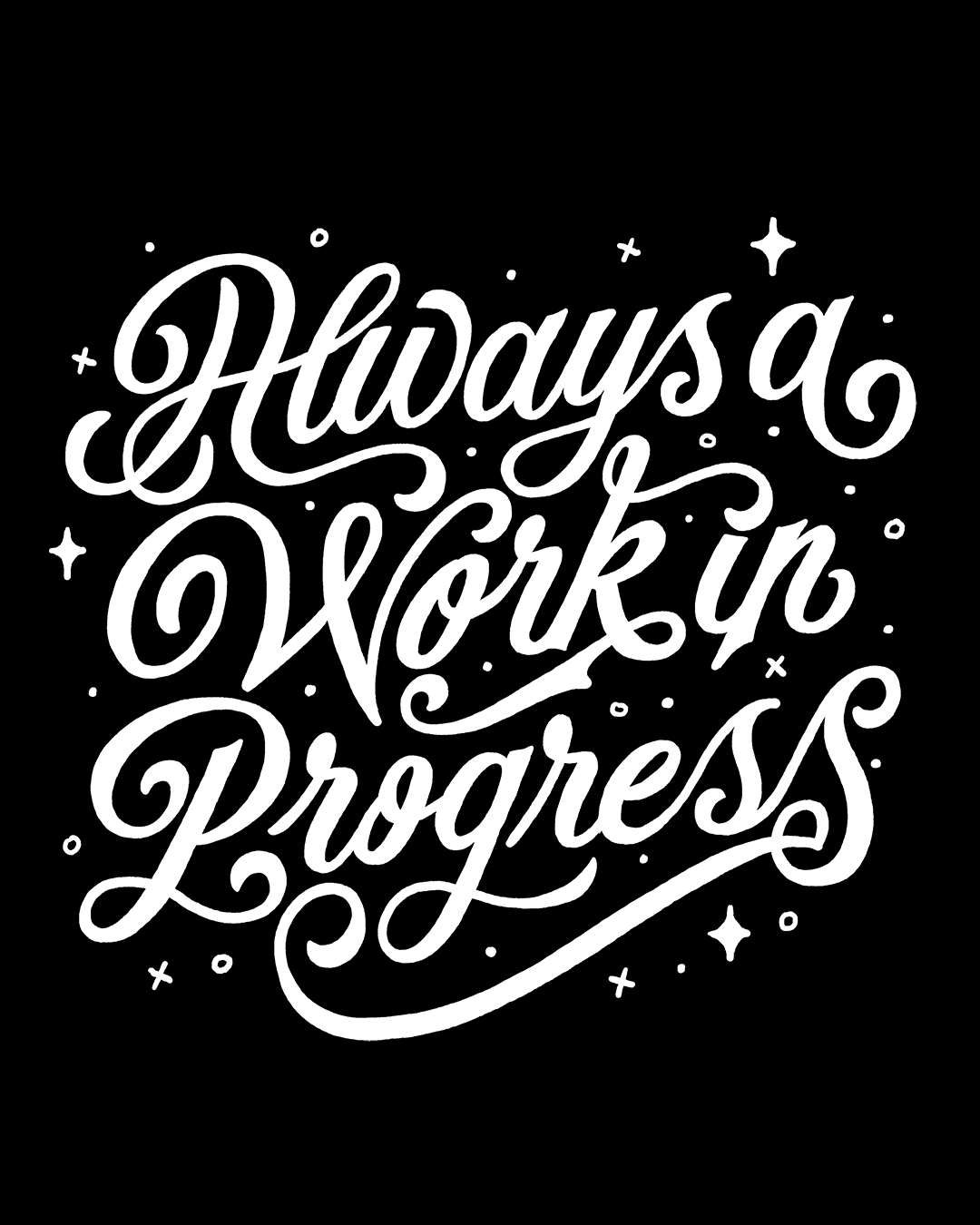 ALWAYS A WORK IN PROGRESS BECAUSE HAVING ALL YOUR SHIT FIGURED OUT IS OVERRATED. – Letter Shoppe